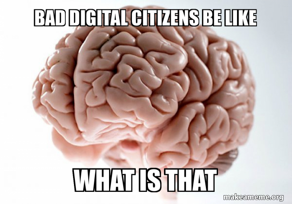 Bad digital citizens be like What is that - Scumbag Brain Meme Generator