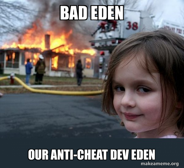 Bad Eden Our Anti-Cheat Dev Eden - Disaster Girl Meme Generator