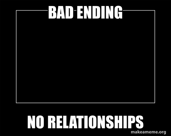 Bad ending No RELATIONSHIPs - Motivational Meme Meme Generator