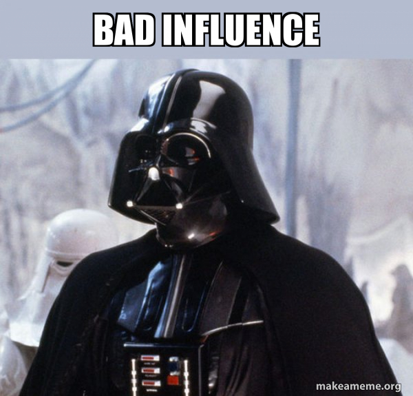 Bad influence - Darth Vader Meme Generator