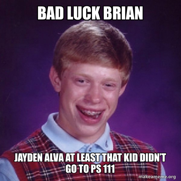 Bad luck Brian Jayden Alva At least that kid didn’t go to PS 111 - Bad ...