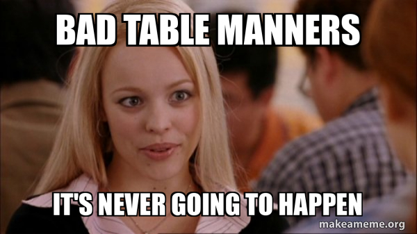 Bad table manners It's never going to happen - Mean Girls Meme Meme ...