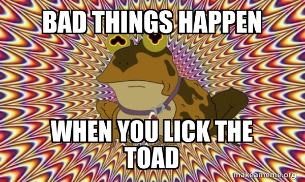 Bad things happen when you lick the toad - Hypnotoad Meme Generator