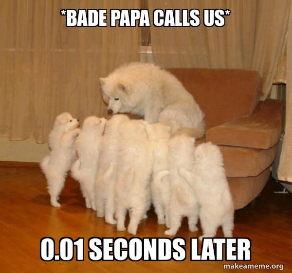 *Bade Papa calls us* 0.01 seconds later - Storytelling Dog Meme Generator