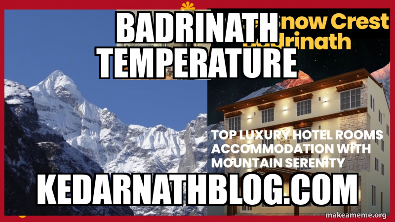 Badrinath Temperature kedarnathblog.com Meme Generator