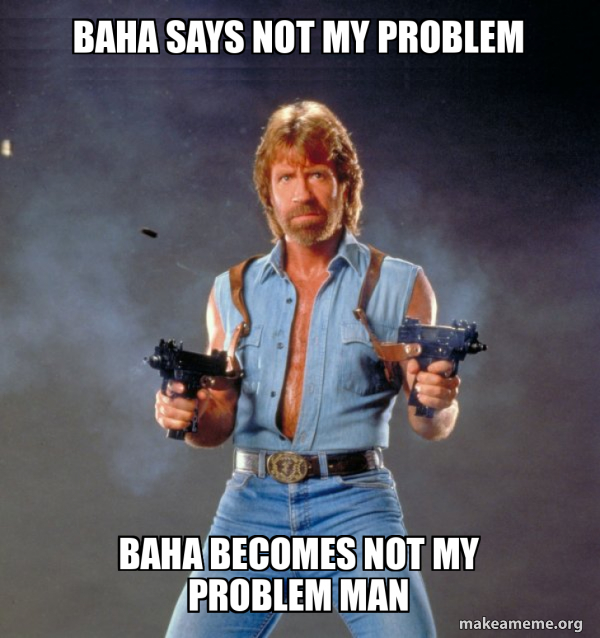 Baha says not my problem Baha becomes not my problem man - Chuck Norris ...