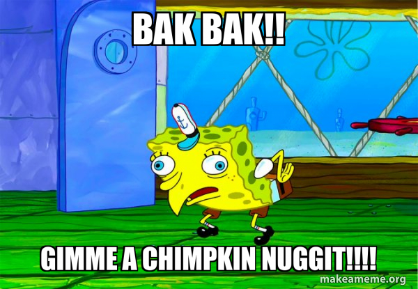 Bak bak!! GIMME A CHIMPKIN NUGGIT!!!! - Mocking SpongeBob Meme Generator