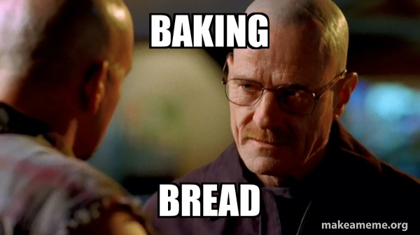 Baking Bread - Breaking Bad Meme Generator