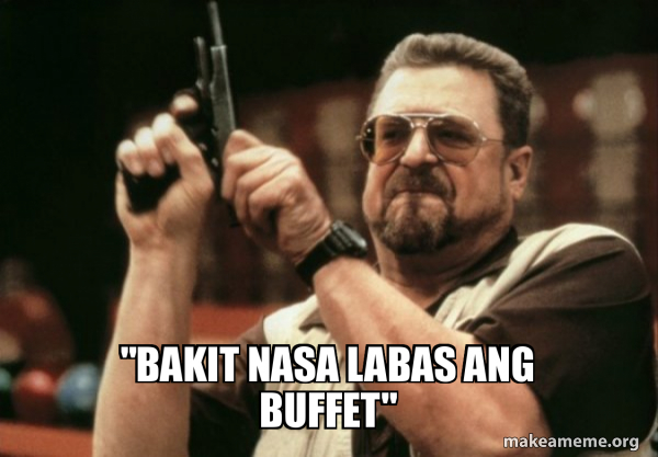 "Bakit nasa labas ang buffet" - Am I the only one Meme Generator