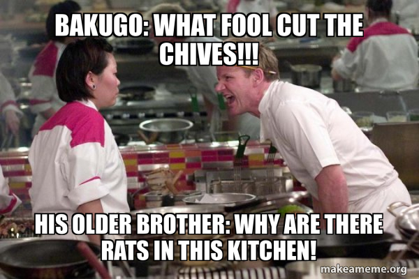 Bakugo What Fool Cut The Chives His Older Brother Why Are There Rats In This Kitchen