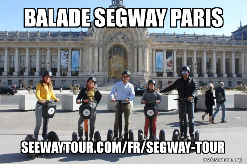 Balade Segway Paris seewaytour.com/fr/segway-tour Meme Generator