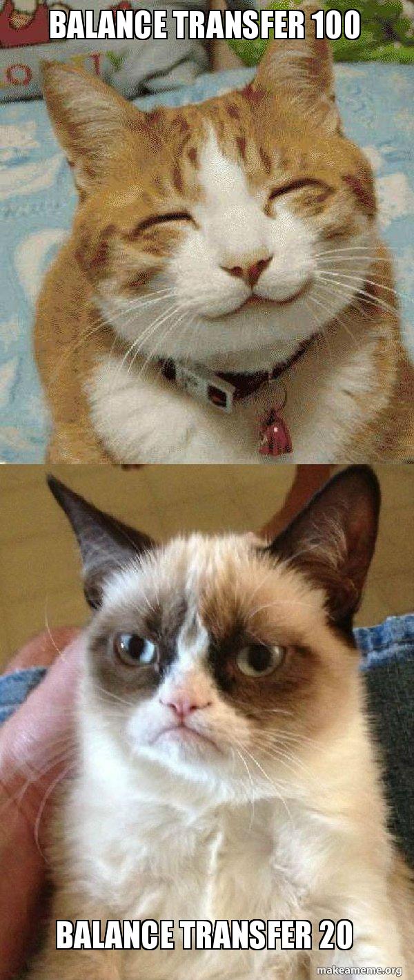 Balance Transfer 100 Balance Transfer 20 - Grumpy Cat vs Happy Cat Meme ...
