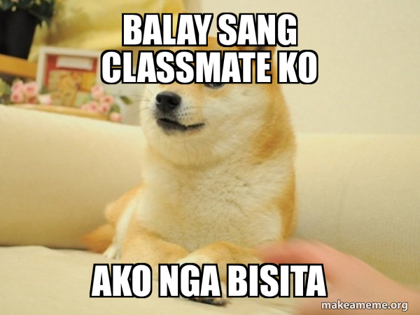 Balay sang classmate ko Ako nga bisita - Doge Meme Generator