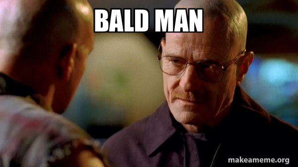 Bald man - Breaking Bad Meme Generator