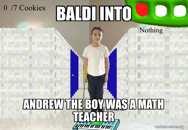 Baldi into Andrew The Boy was a Math Teacher Meme Generator