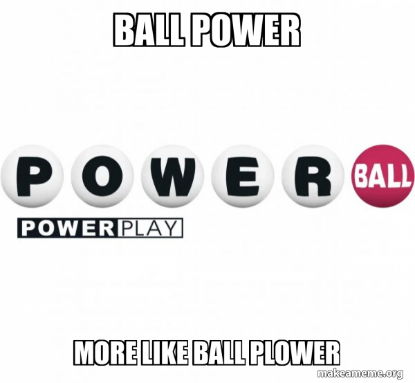 BALL POWER MORE LIKE BALL PLOWER - Powerball Meme Generator