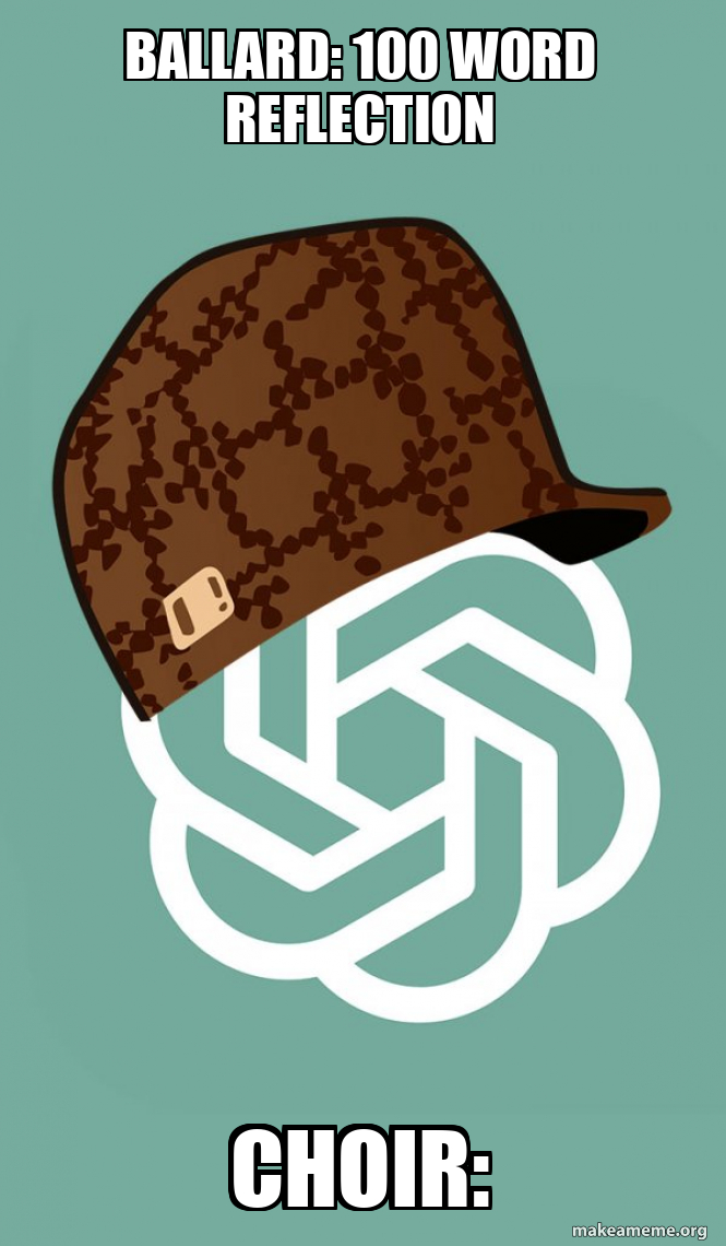 Ballard: 100 word reflection Choir: - Scumbag ChatGPT Meme Generator