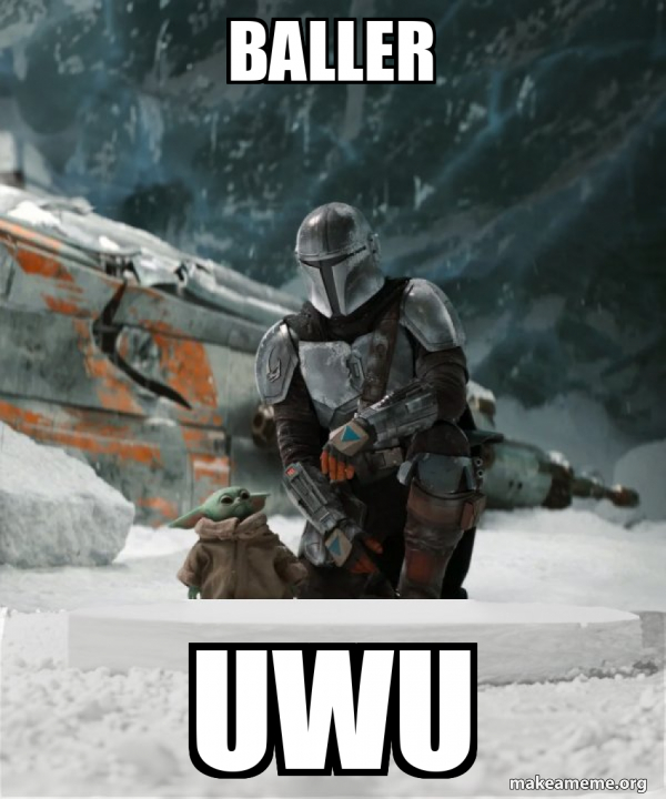 baller uwu - Baby Yoda and Mando Meme Generator