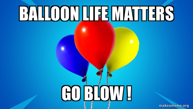 balloon life matters go blow ! Meme Generator