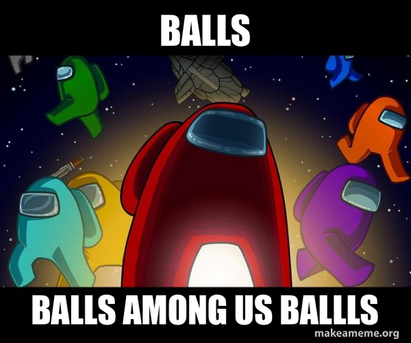 balls balls among us ballls - Among Us Meme Generator