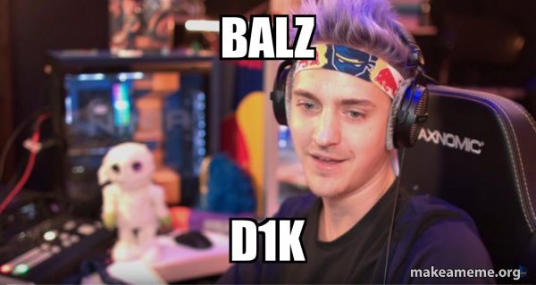Balz D1k - Ninja Tyler Blevins Meme Generator