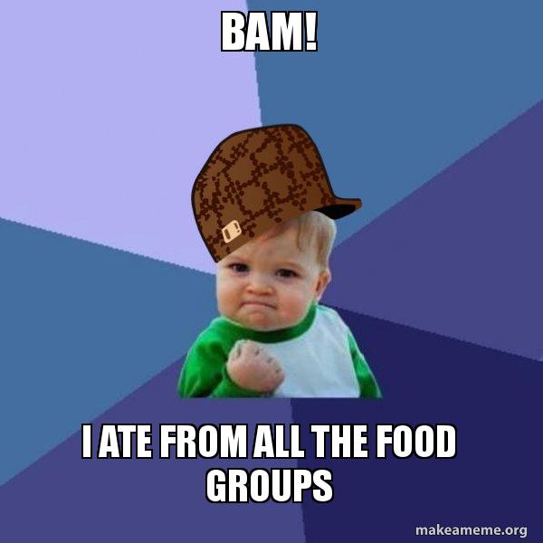 BAM! I ate from all the food groups - Scumbag Success Kid Meme Generator