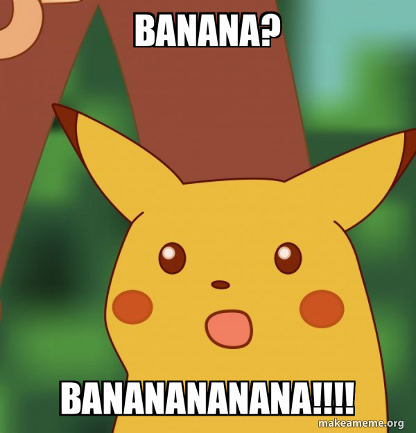 Banana? BANANANANANA!!!! - Surprised Pikachu Meme Generator