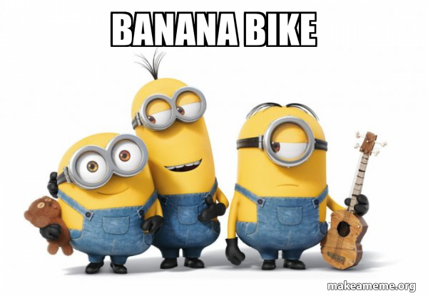 banana bike - Minions Meme Generator