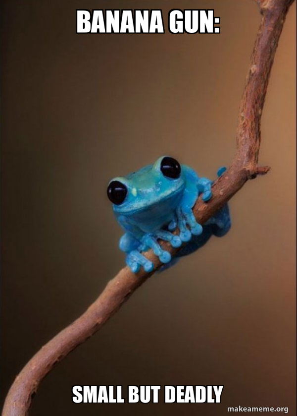 BANANA GUN: small but deadly - Small Fact Frog Meme Generator