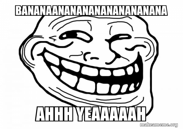 Bananaananananananananana AHHH YEAAAAAh - Trollface Meme Generator
