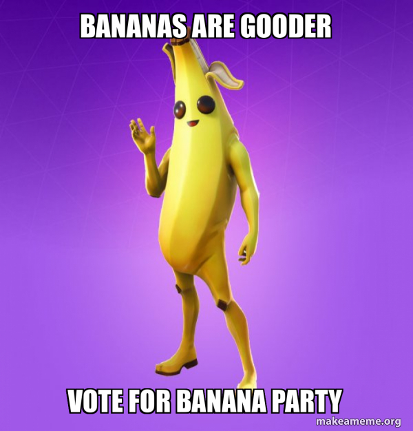 Bananas are Gooder Vote for BANANA Party - Peely Meme Generator