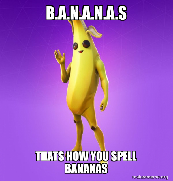 b.a.n.a.n.a.s thats how you spell bananas - Peely Meme Generator