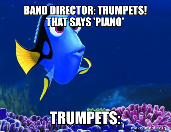 Band Director: Trumpets! That says 'piano' Trumpets: - Dory from Nemo ...