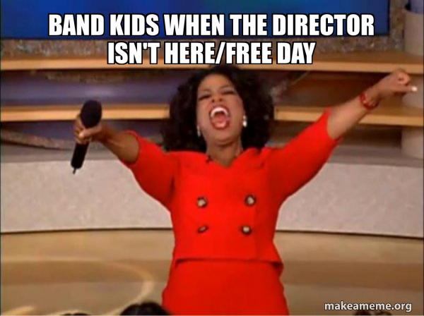 Band kids when the director ISN'T here/free day - Oprah Winfrey - You ...