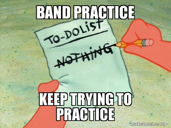 Band Practice keep trying to practice - TO-DO List Meme Generator