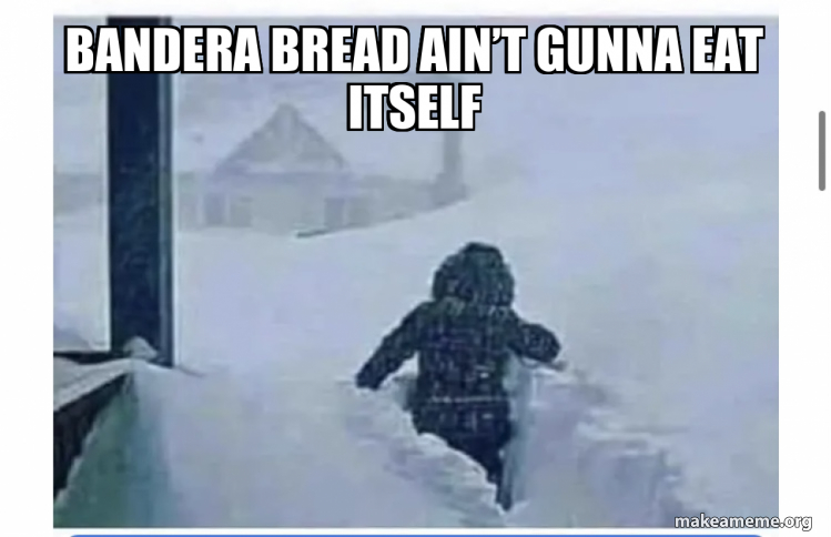 Bandera bread ain’t gunna eat itself Meme Generator