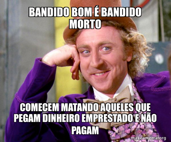 bandido bom é bandido morto comecem matando aqueles que pegam dinheiro ...