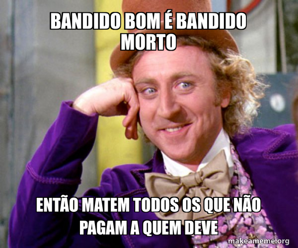 bandido bom é bandido morto então matem todos os que não pagam a quem ...