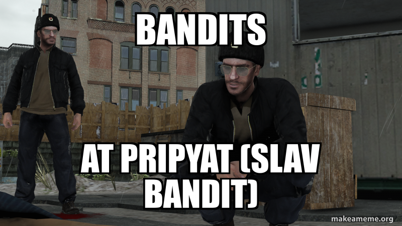 bandits at pripyat (slav bandit) Meme Generator