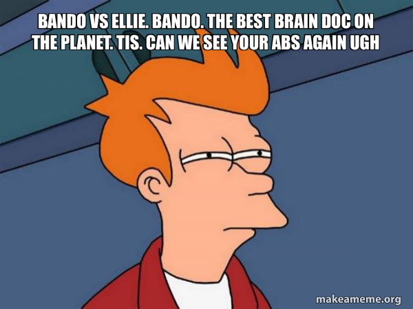 BANDO vs Ellie. BANDO. The best brain doc on the planet. Tis. Can we ...