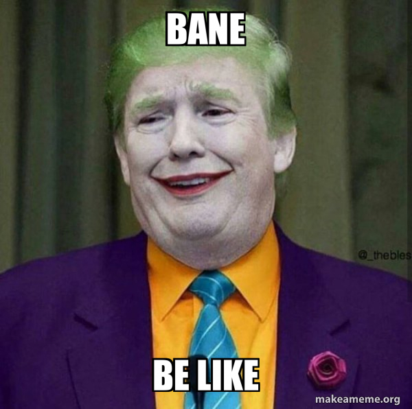 bane be like - Donald Trump - The Joker Meme Generator