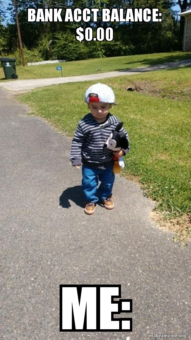 Bank aCct balance: $0.00 Me: Meme Generator