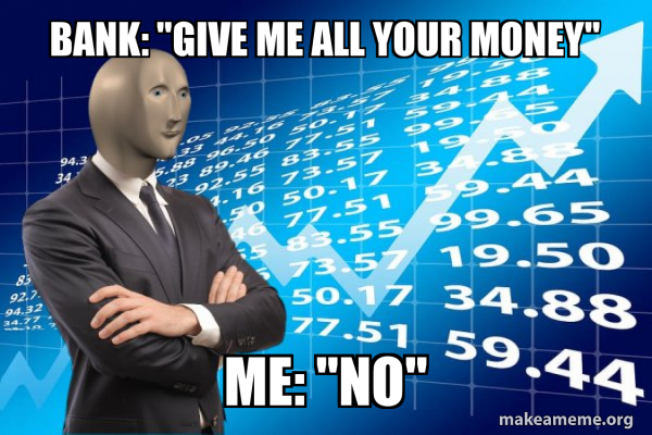 Bank: "Give me all your money" Me: "No" - Stonks Only Go Up Meme Generator