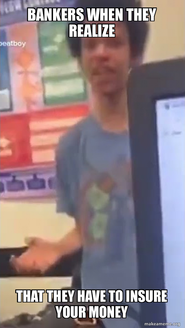 Bankers when they realize that they have to insure your money Meme ...