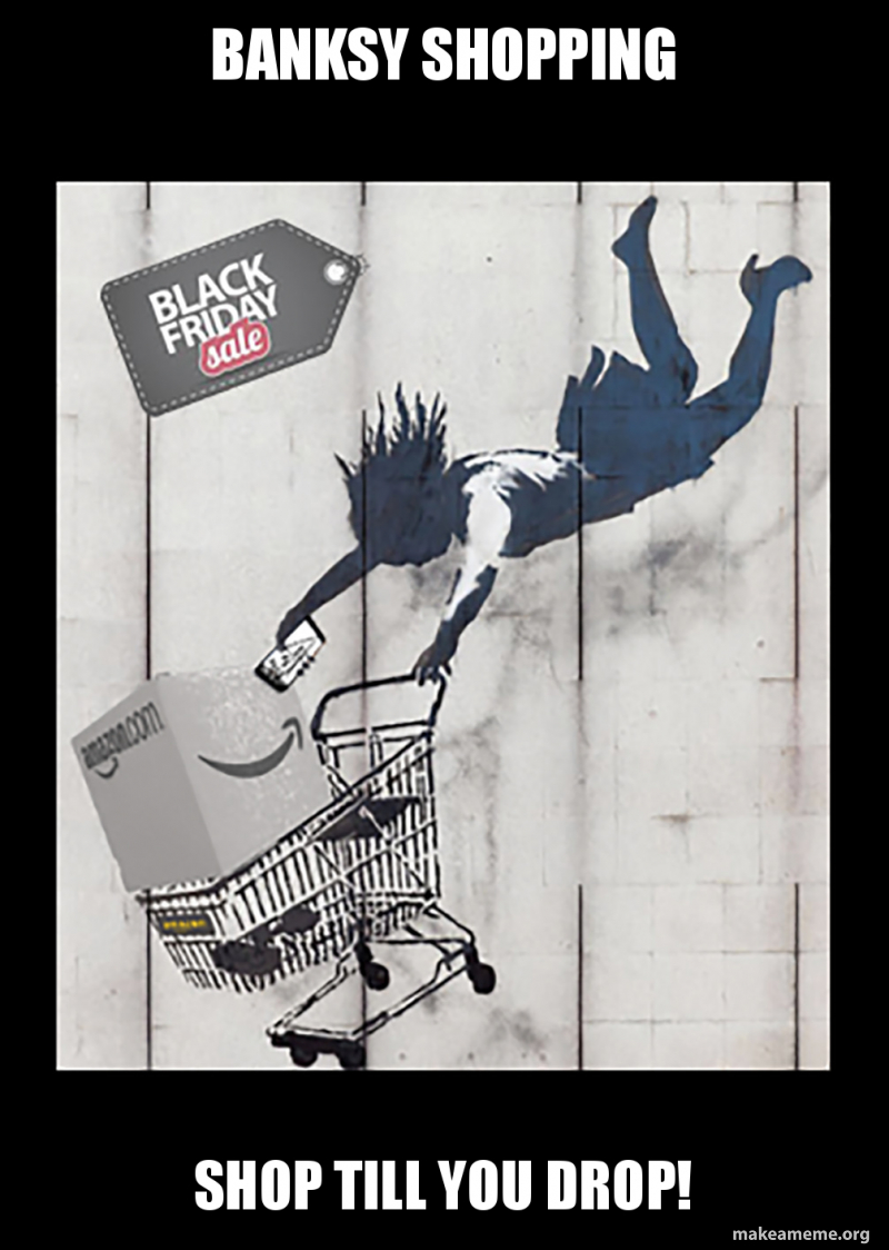 Banksy shopping shop till you drop! - babylonokia Meme Generator