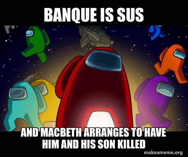 banque is sus and macbeth arranges to have him and his son killed ...