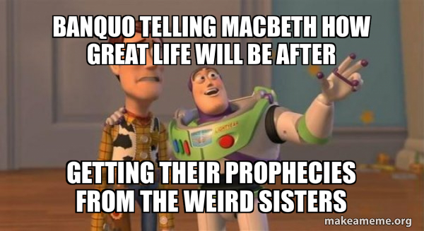 Banquo telling Macbeth how great life will be after getting their ...