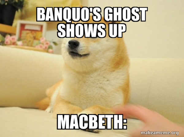 Banquo's ghost shows up Macbeth: - Doge Meme Generator
