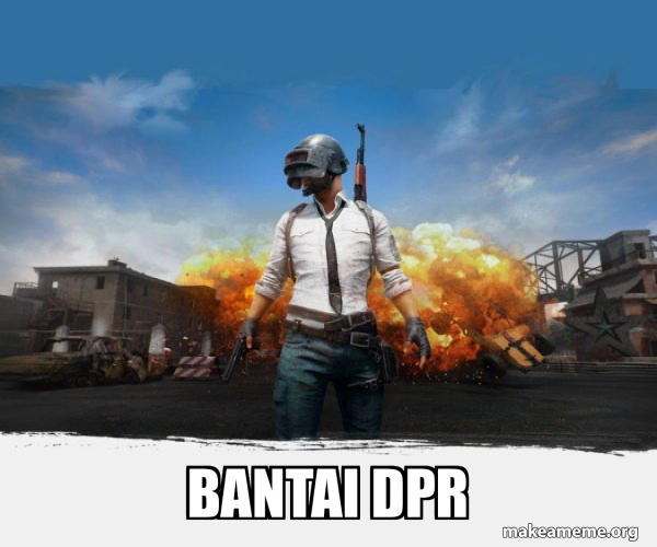 Bantai dpr - PUBG Meme - Playerunknown's Battlegrounds Meme Generator
