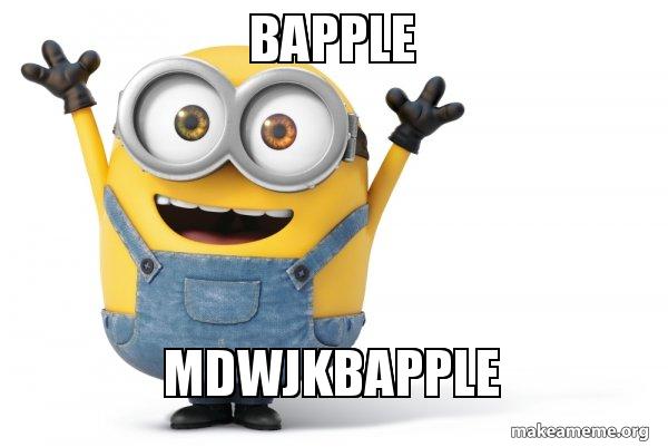 bapple mdwjkbapple - Happy Minion Meme Generator